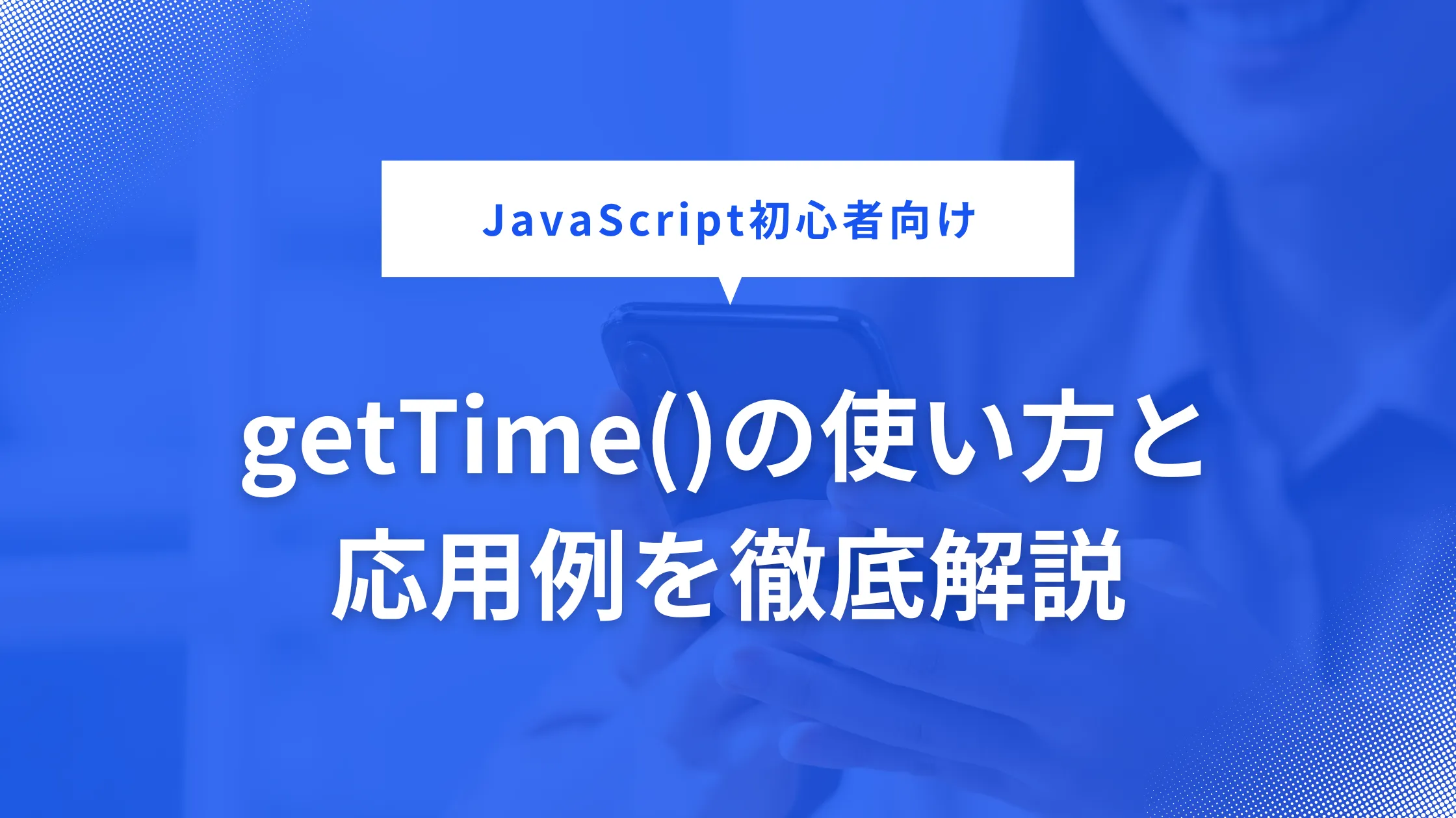 【JavaScript入門】getTime()の使い方と応用例｜タイムスタンプ・時間差計算・タイマー処理まで解説2025