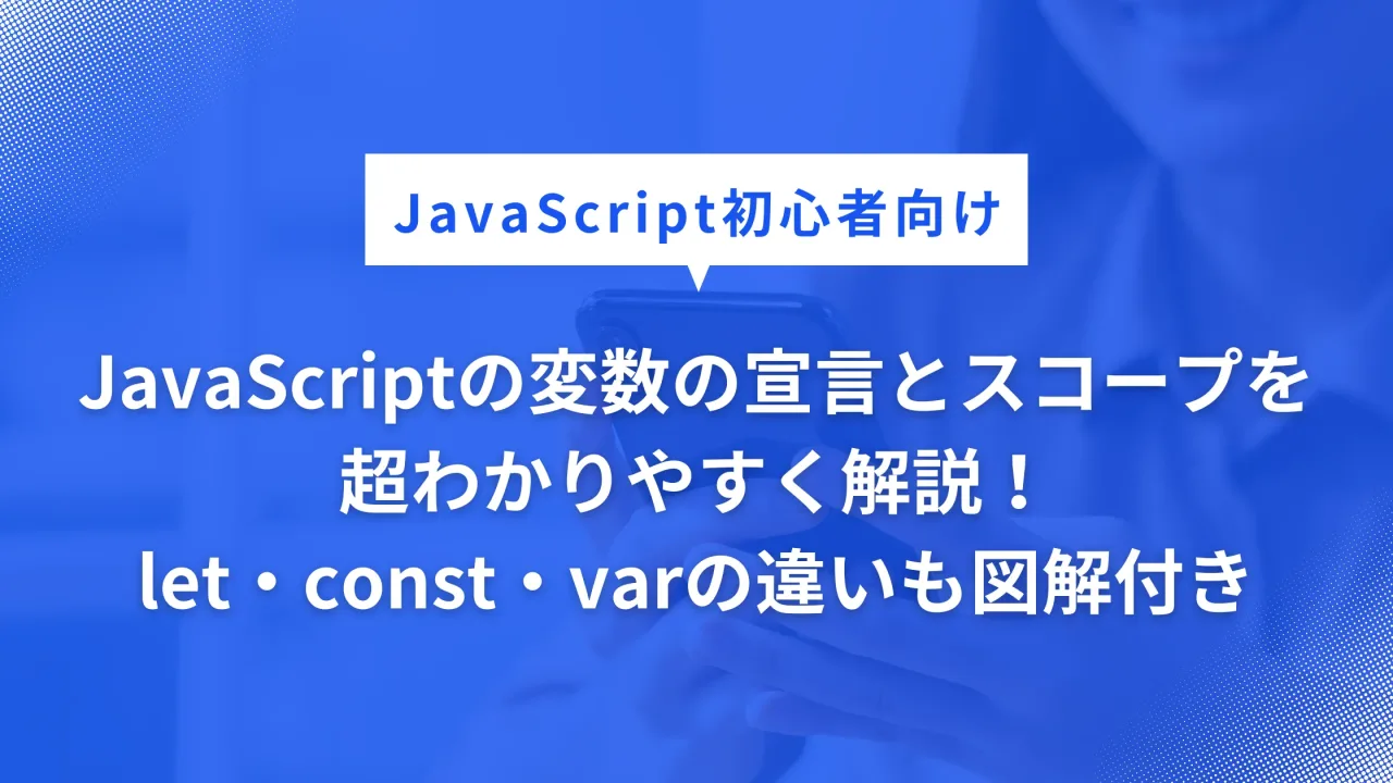 【初心者向け】JavaScriptの変数宣言「let・const・var」の違いと使い分けを徹底解説2025